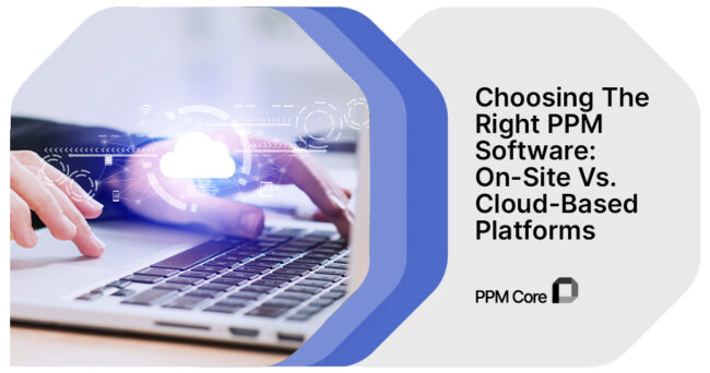 PPM Software: On-Site Vs. Cloud-Based Platforms